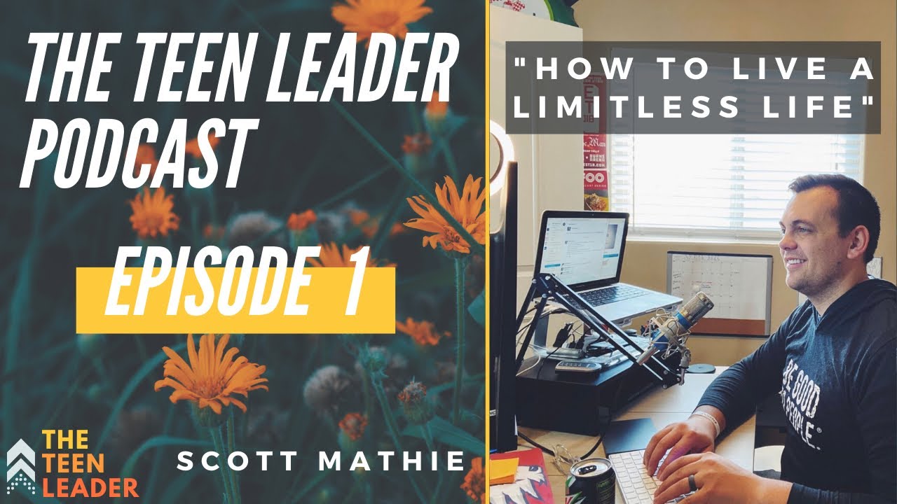 The Teen Leader Podcast #1 | SCOTT MATHIE | How To Live A Limitless ...