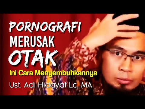 Porno grafi Merusak Otak, Ini cara penyembuhannya - Ust. Adi Hidayat Lc MA