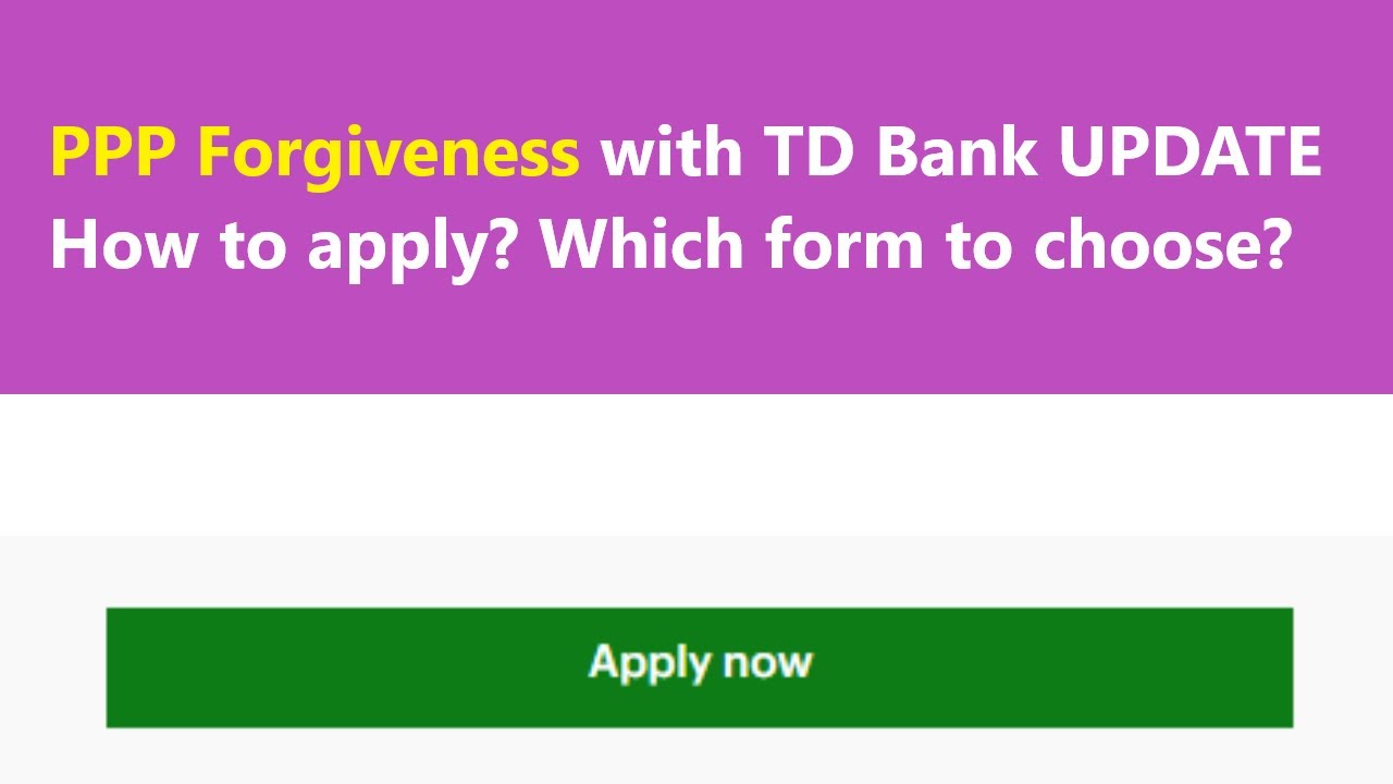 PPP Loan Forgiveness with TD Bank - which form to choose for your ...