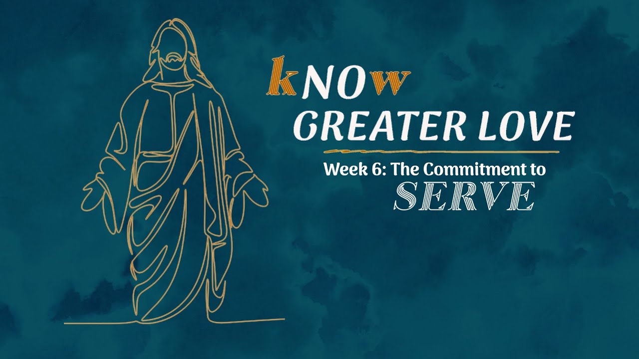 kNOw GREATER LOVE sermon 6 - The Commitment to SERVE - YouTube