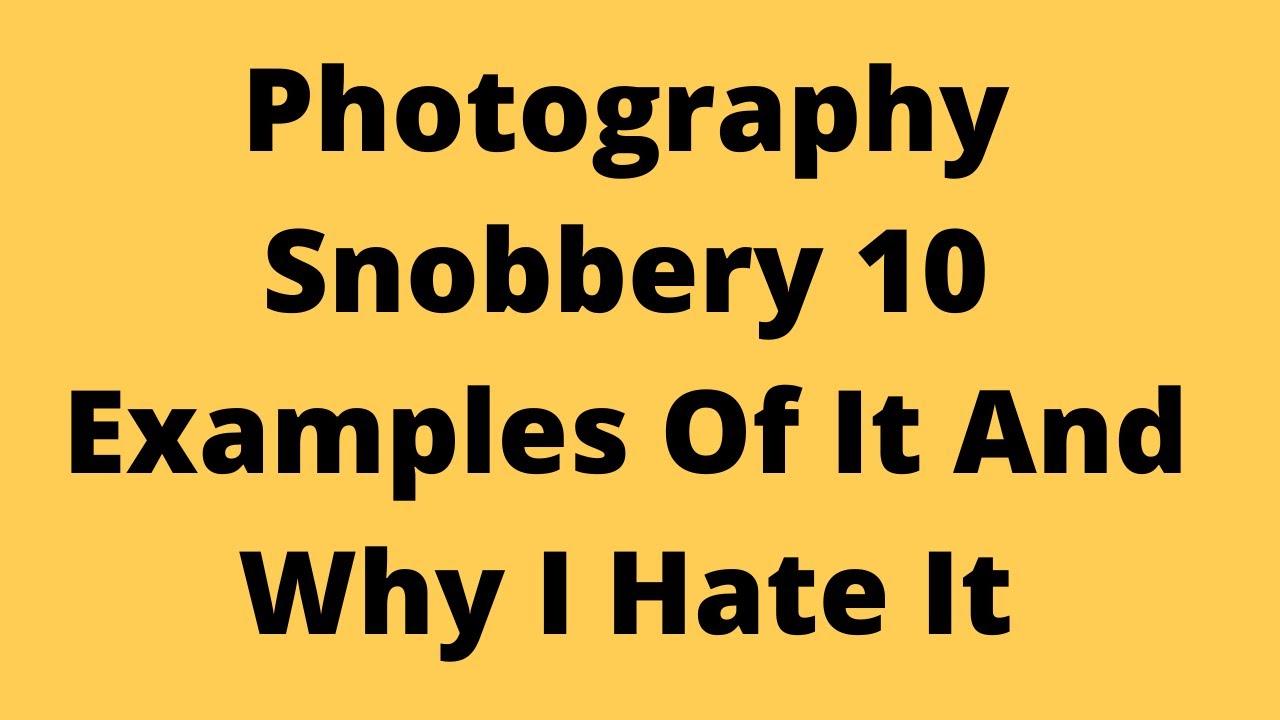 Photography Snobbery - 10 Examples Of It And Why I Hate It 1 - YouTube