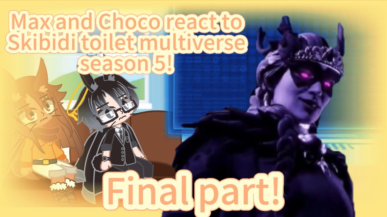 Max and Choco react to Skibidi toilet multiverse season 5! Final part ...