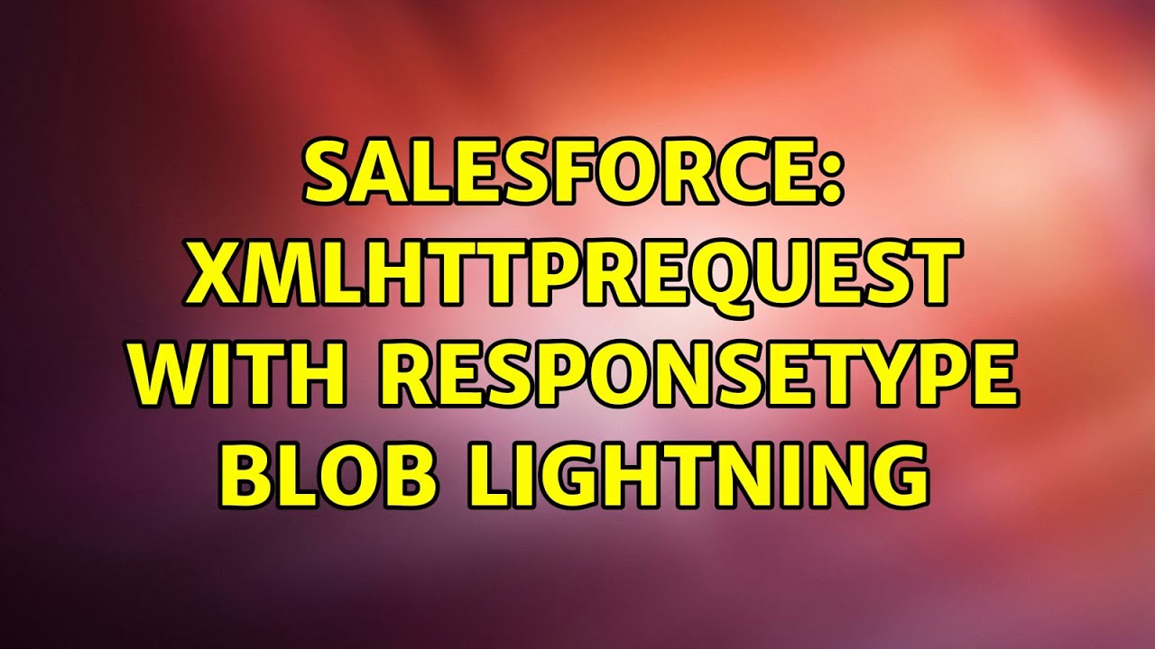 Salesforce: XMLHttpRequest with responseType Blob lightning - YouTube