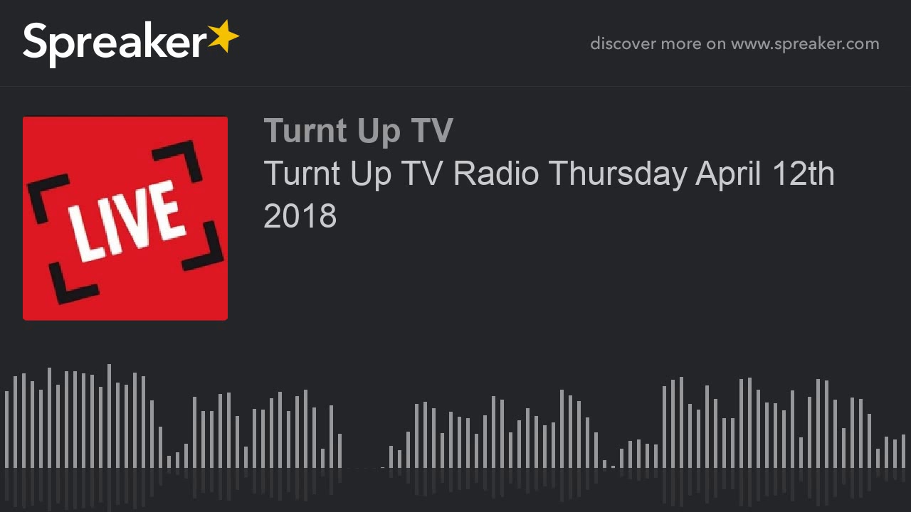 Turnt Up TV Radio Thursday April 12th 2018 (part 1 of 4) - YouTube