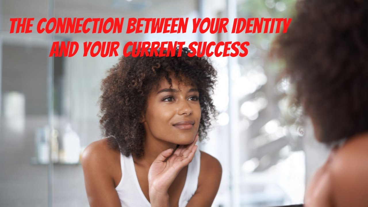 The connection between your identity aka "self image" and your current ...