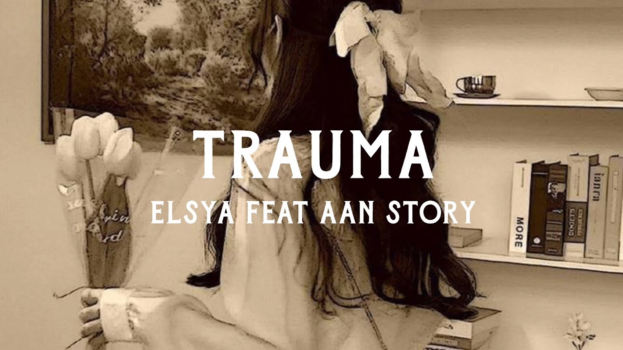 TRAUMA - ELSYA FEAT AAN STORY(lirik) - YouTube