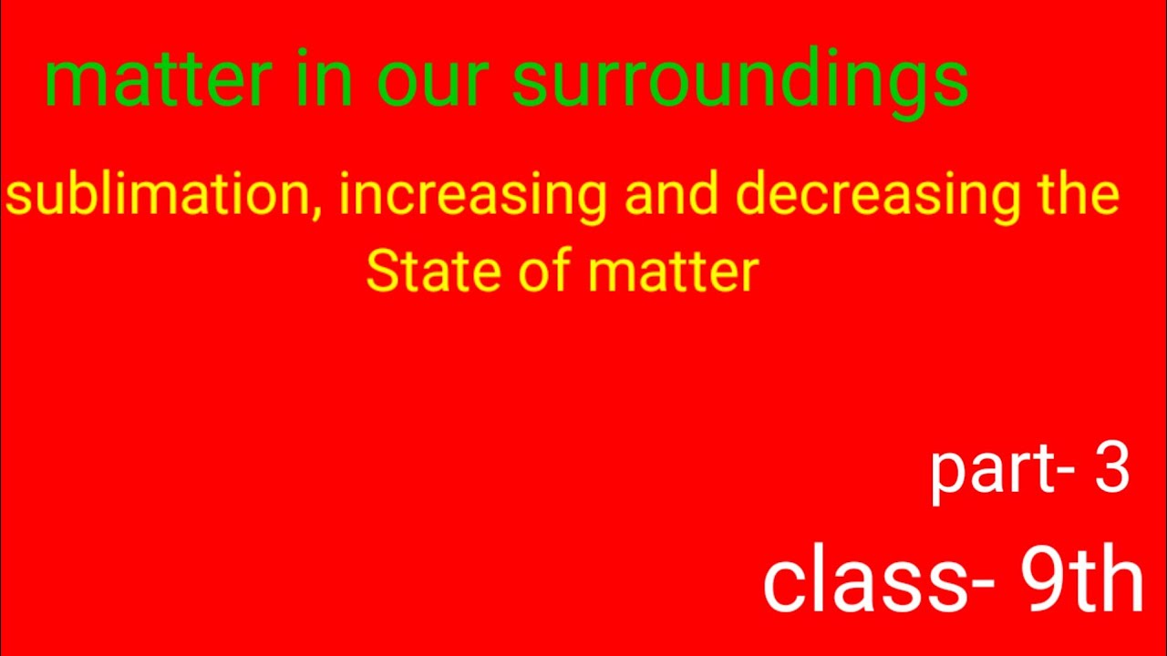 sublimation, increase and decrease the state of matter by giving ...