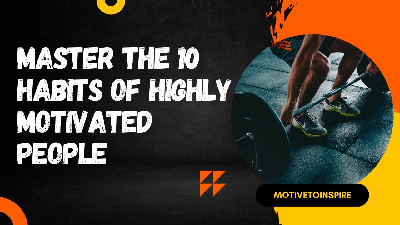 Transform Your Life: Master the 10 Habits of Highly Motivated People ...