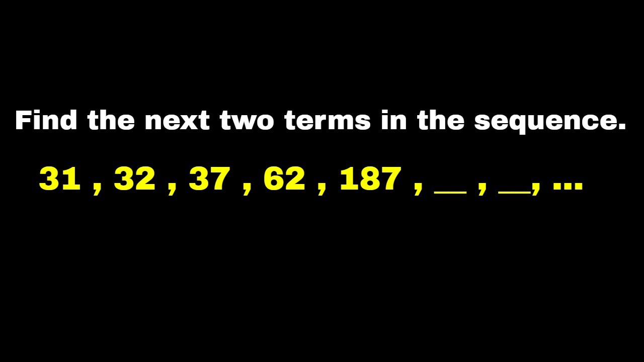 Find The Next Two Terms In The Sequence 31 32 37 62 187