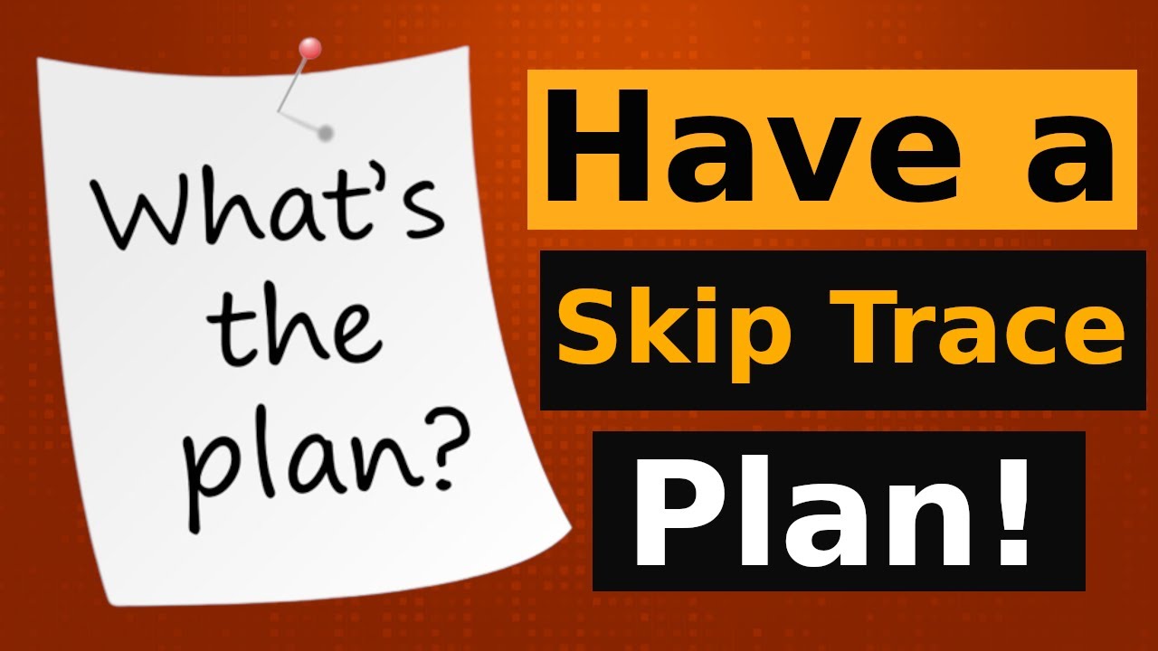 Have a Skip Trace Plan to save time and money because that means ...