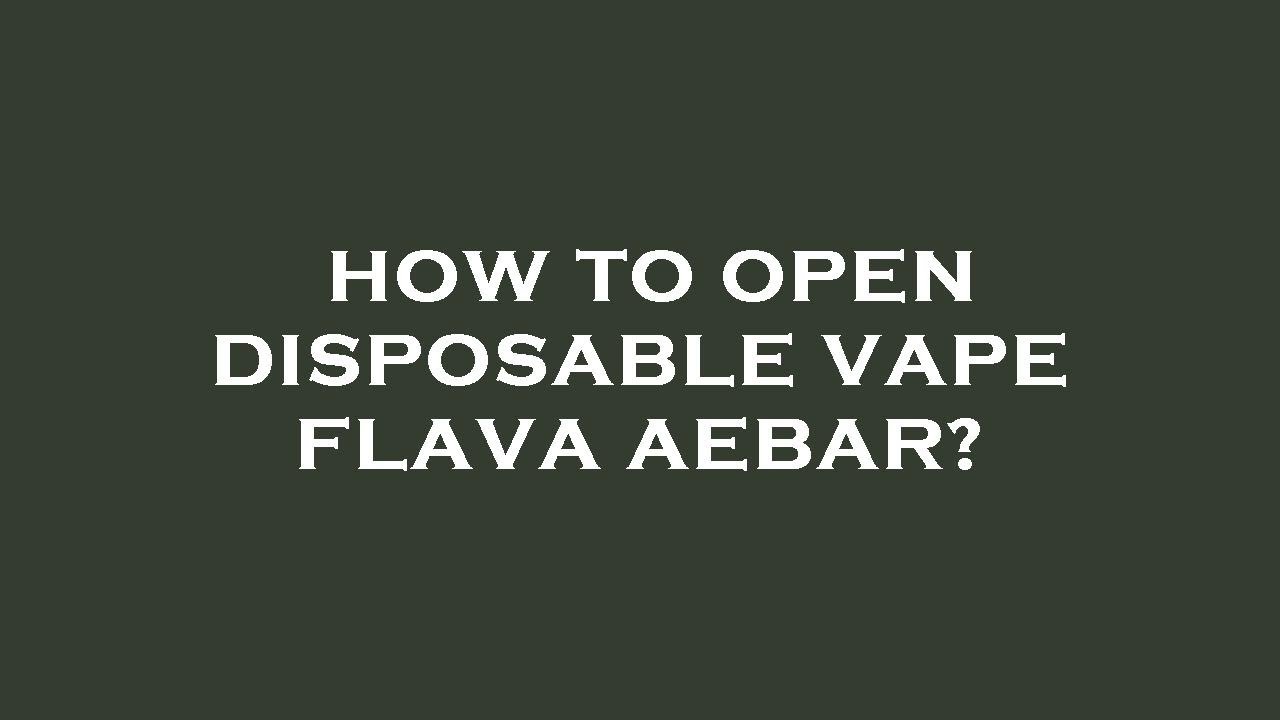 How to open disposable vape flava aebar? - YouTube