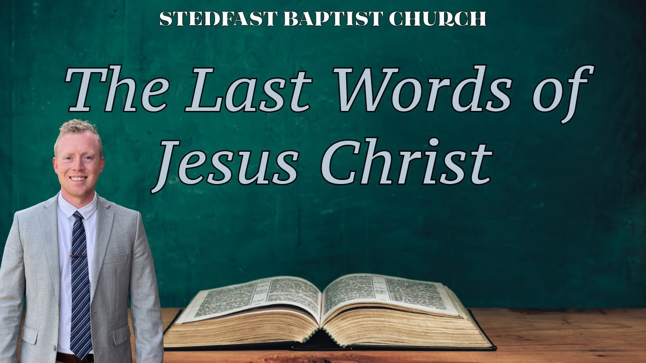 The Last Words of Jesus Christ - Bro. Dillon Awes | Stedfast Baptist ...