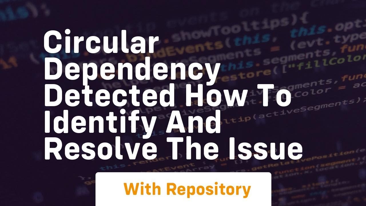 circular dependency detected how to identify and resolve the issue ...