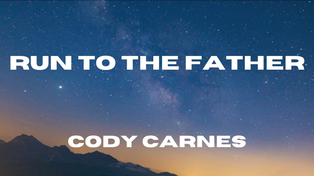 Run To The Father (Lyric Video) - Cody Carnes - YouTube