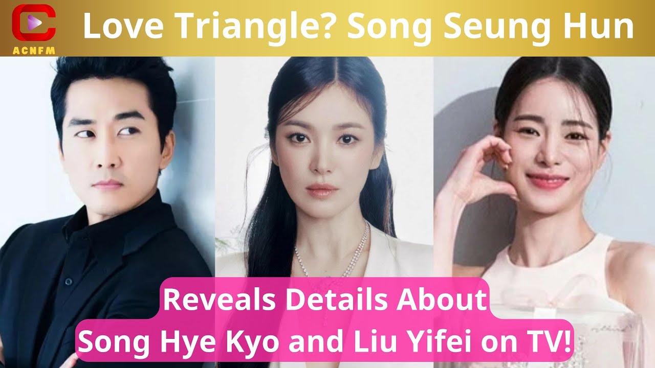 Love Triangle? Song Seung Hun Reveals Details About Song Hye Kyo and ...
