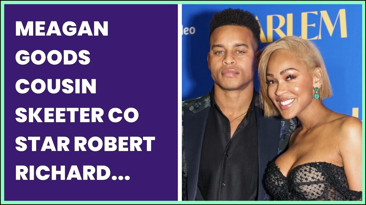 MEAGAN GOODS COUSIN SKEETER CO STAR ROBERT RICHARD DEFENDS HER ...