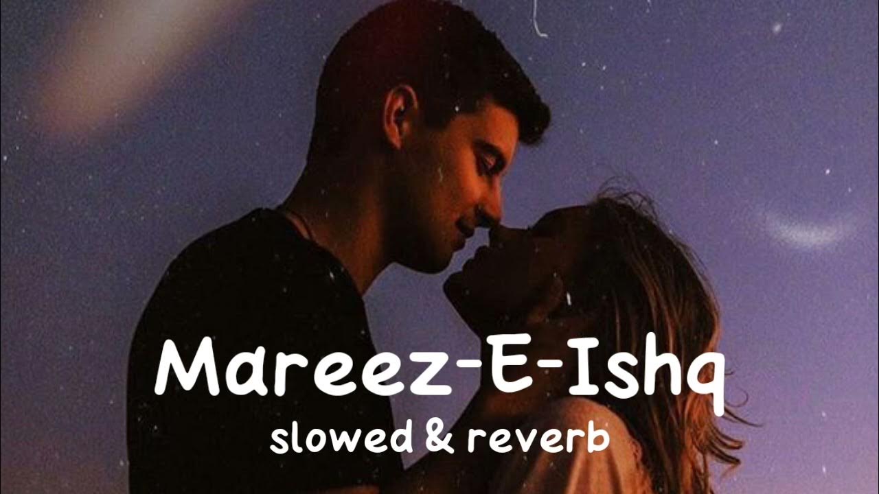 Mareez-E-Ishq (slowed & reverb) musiq mixtape - YouTube
