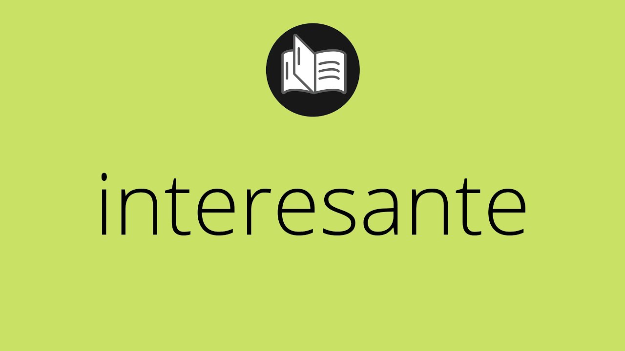 Que significa INTERESANTE • interesante SIGNIFICADO • interesante ...