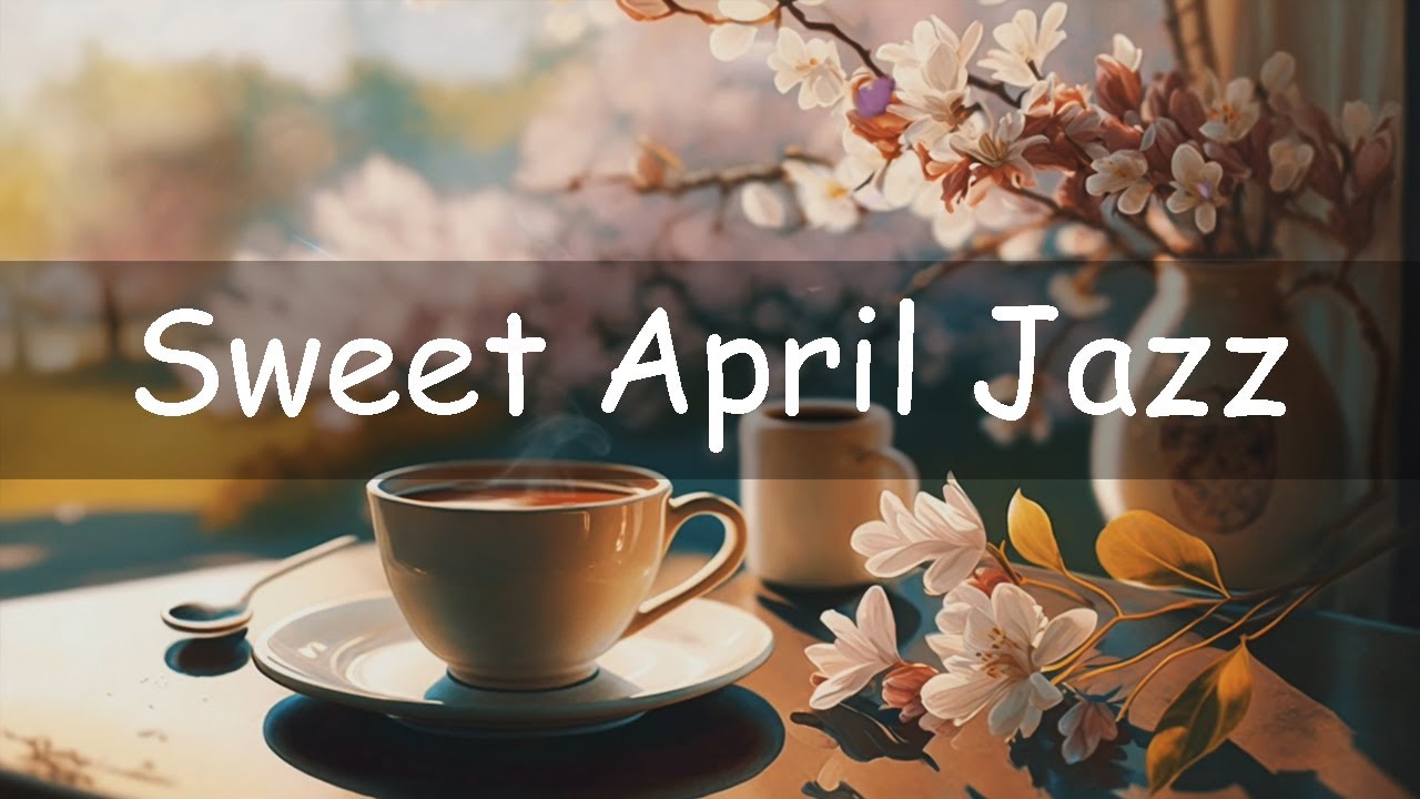 Sweet April Jazz: Smooth Jazz & Bossa nova for work, study, read book ...