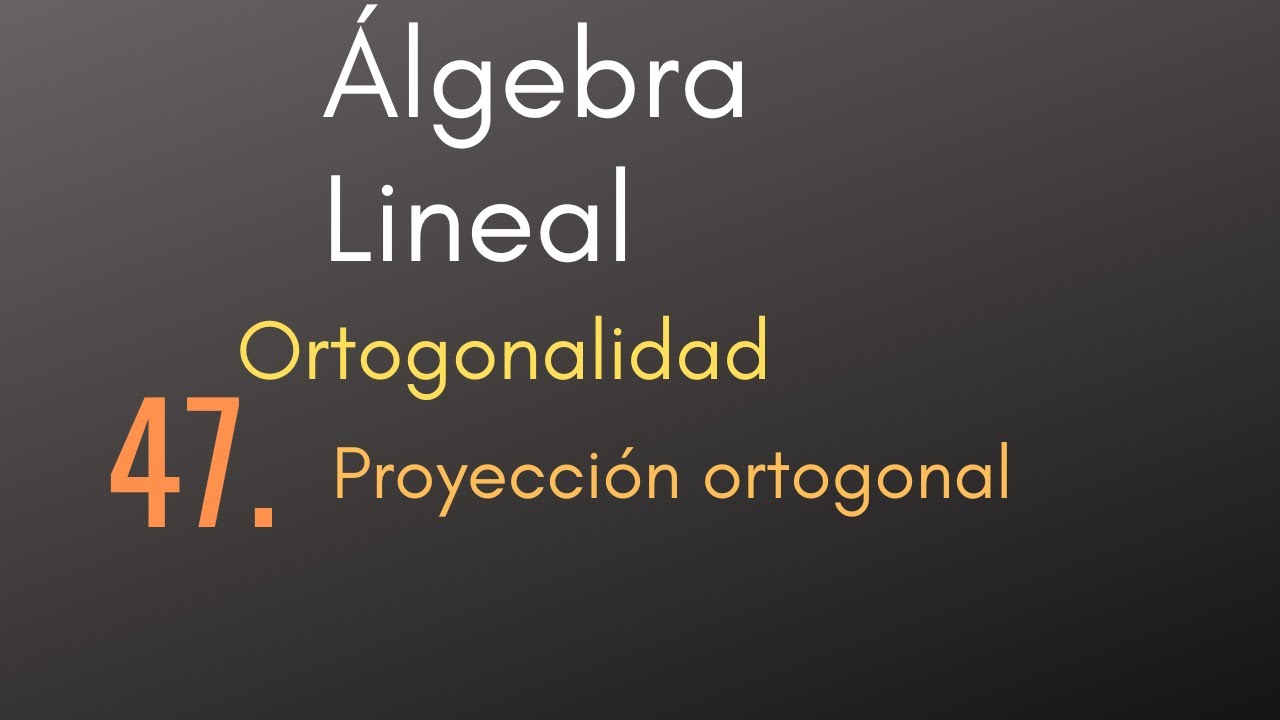 47 Álgebra Lineal - Ortogonalidad - Proyección ortogonal - YouTube