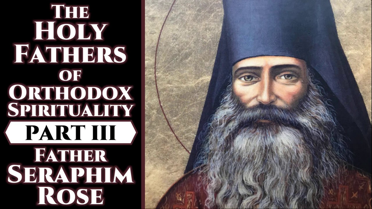 The Holy Fathers of Orthodox Spirituality, Pt. III - Fr. Seraphim Rose ...
