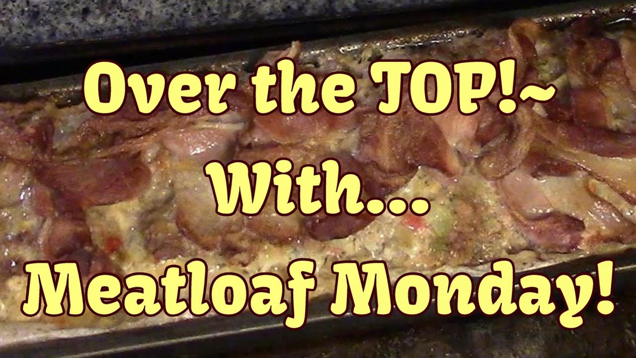 Over The Top Meatloaf Monday! - YouTube