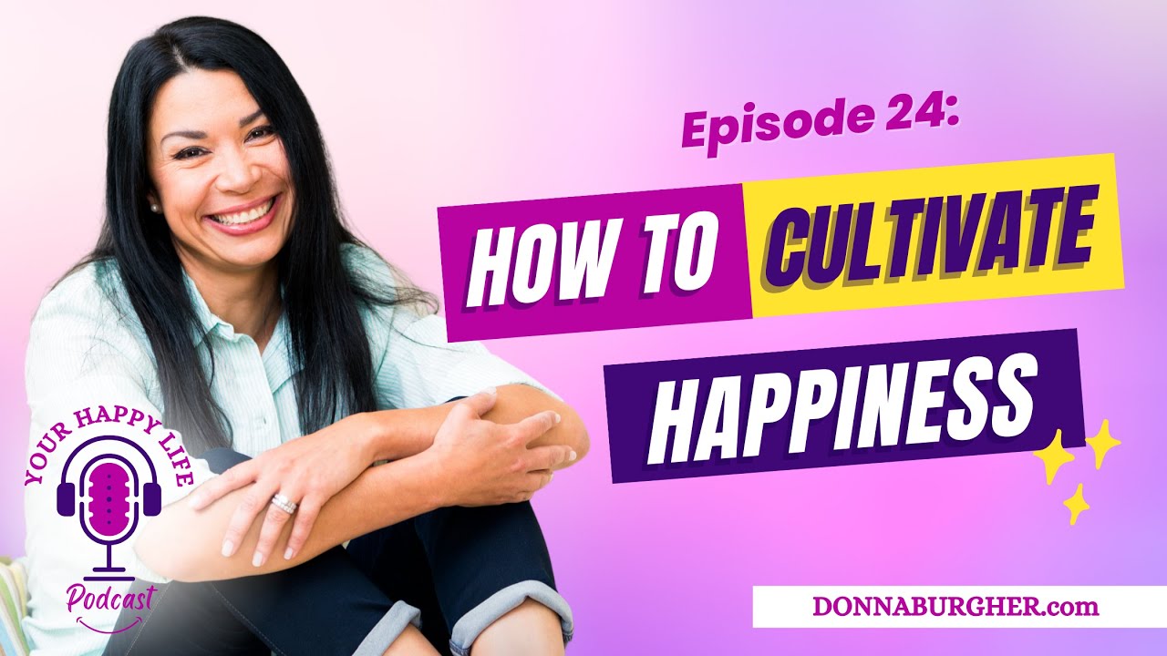 How to Cultivate Happiness | YOUR HAPPY LIFE Podcast™ - YouTube