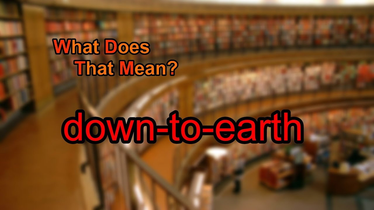 What Does Down to earth Mean YouTube what-does-down-to-earth-mean-youtube
