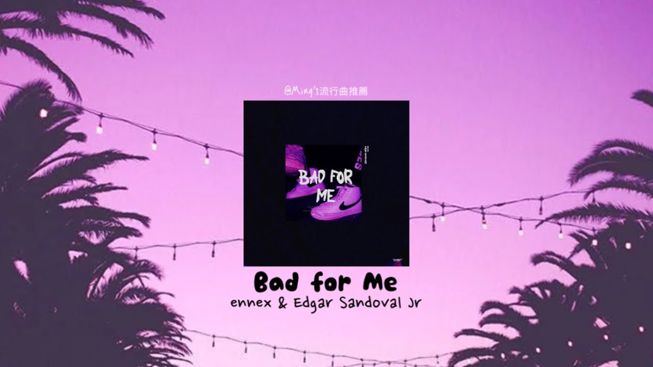 冷門英文歌推薦|中字|Bad for Me-ennex & Edgar Sandoval Jr - YouTube