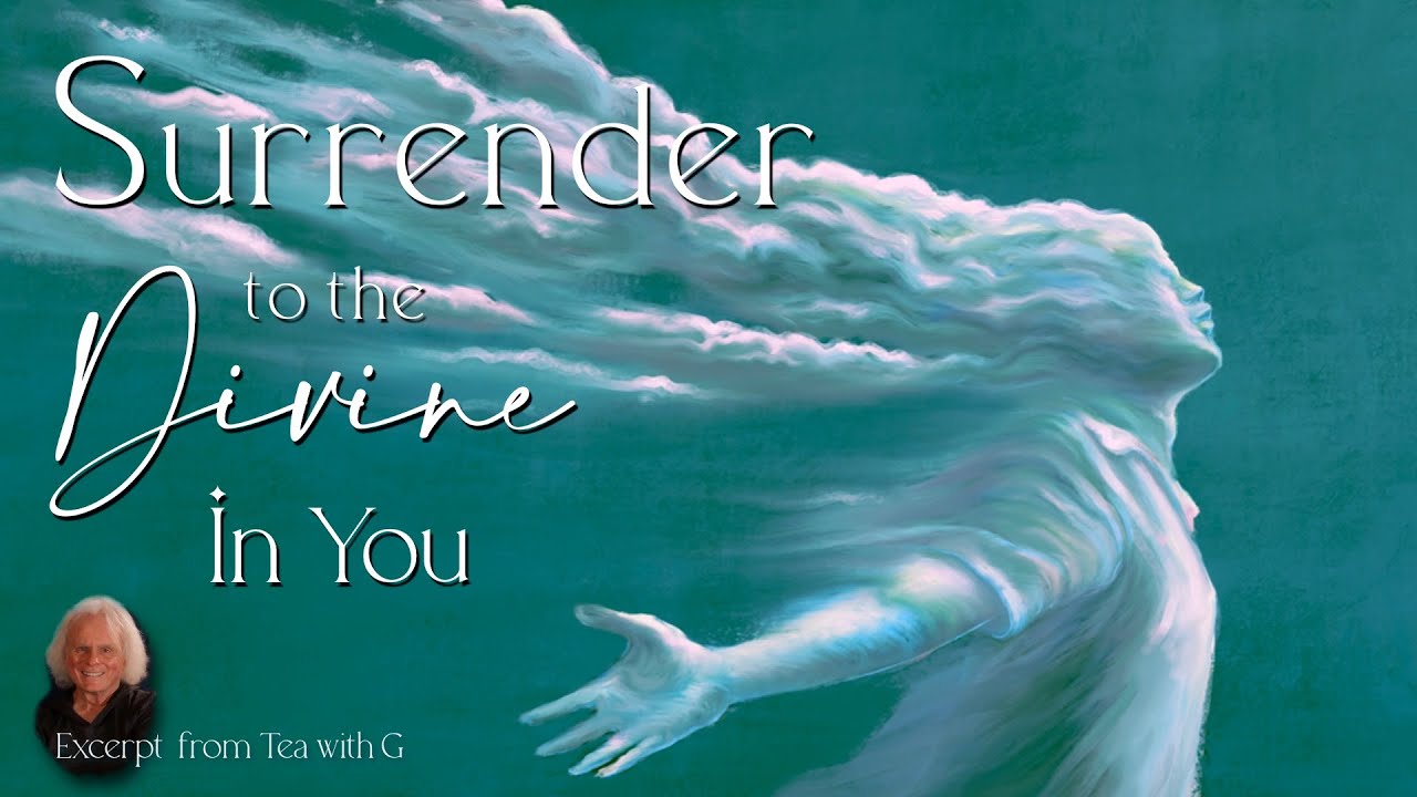 Surrender to the Divine in You - Tea with G - YouTube
