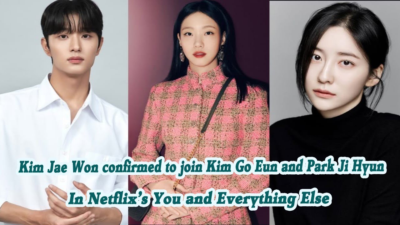 Kim Jae Won confirmed to join Kim Go Eun and Park Ji Hyun in Netflix’s You and Everything Else ...