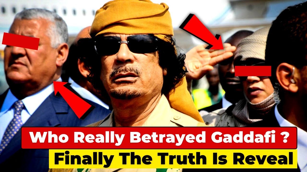 Who Really Betrayed Col. Muammar Gaddafi.? Finally The Truth Is Reveal ...