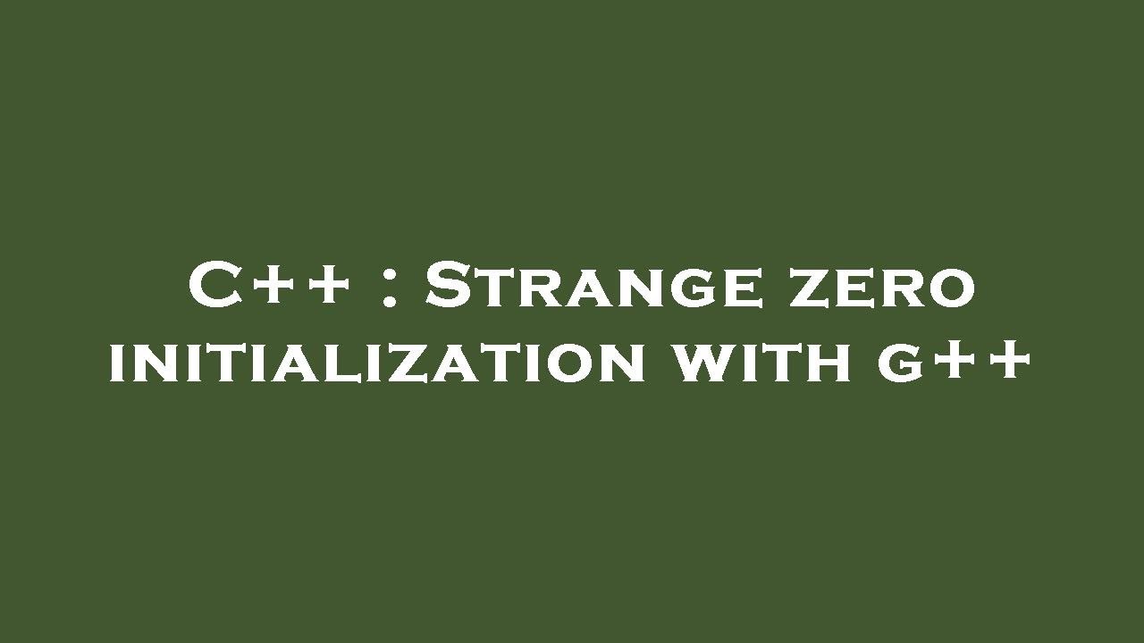 C++ : Strange zero initialization with g++ - YouTube