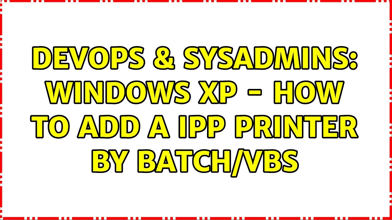 Devops And Sysadmins Windows Xp How To Add A Ipp Printer By Batchvbs