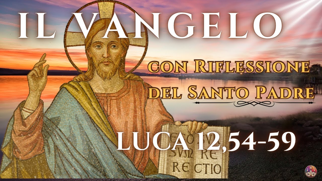 Vangelo del giorno - Lc 12,54-59 con commento del Santo Padre | 25 ...