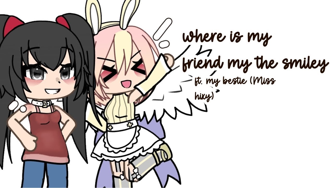 where is my friend the smiley // gacha trend // ft. my bff ( @HIXY ...