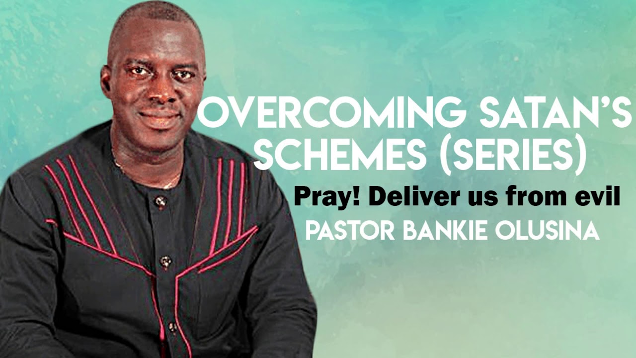 Pastor Bankie Olusina | OVERCOMING SATAN'S SCHEMES (Pray! Deliver us ...