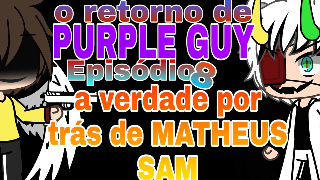 O retorno de PURPLE GUY/ EPISÓDIO 8/a verdade por trás de MATHEUS SAM ...