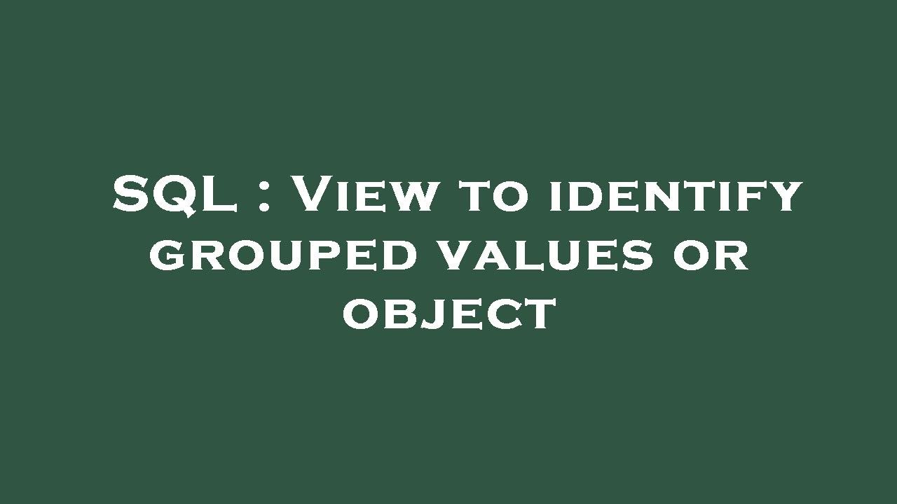 Sql View To Identify Grouped Values Or Object Youtube
