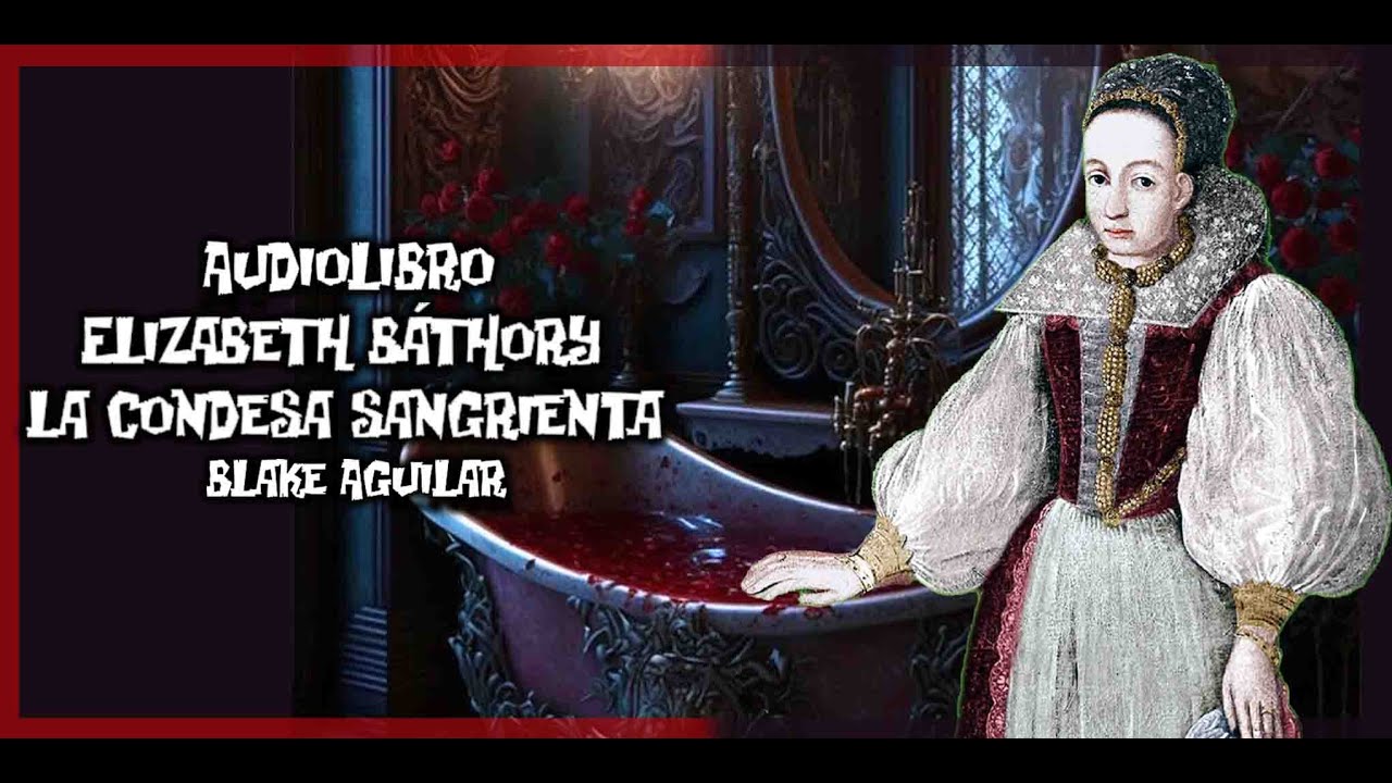 Audiolibro - Elizabeth Báthory, La Condesa Sangrienta - BLAKE AGUILAR🧐🤔 ...