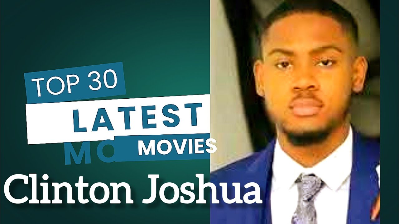 Top 30 Latest Clinton Joshua Movies That You May Have Probably Missed ...