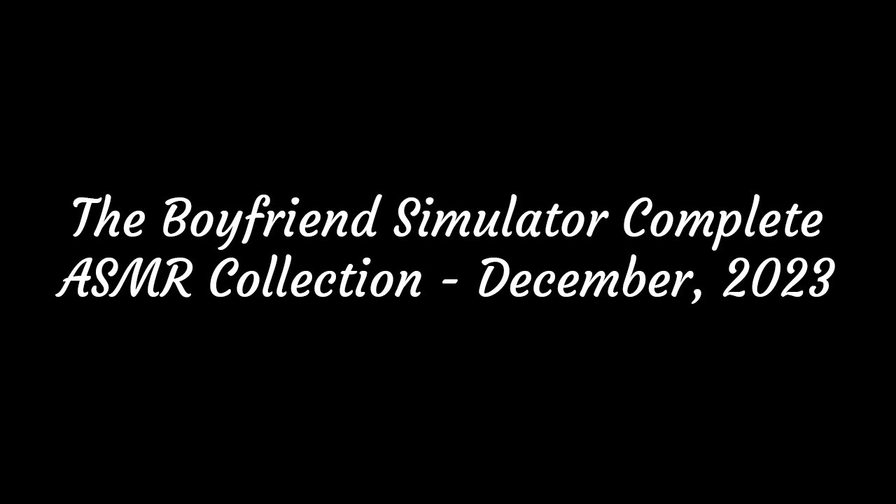 The Boyfriend Simulator Complete ASMR Collection - December, 2023 - YouTube