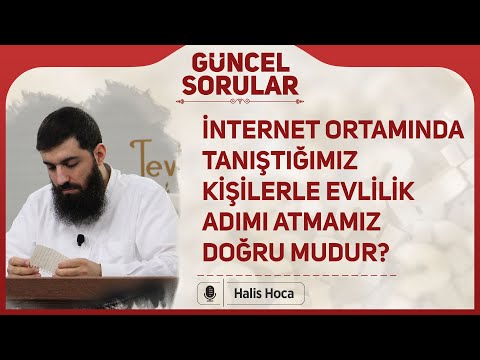 İnternet ortamında tanıştığımız kişilerle evlilik adımı atmamız doğru mudur? Halis Bayancuk Hoca