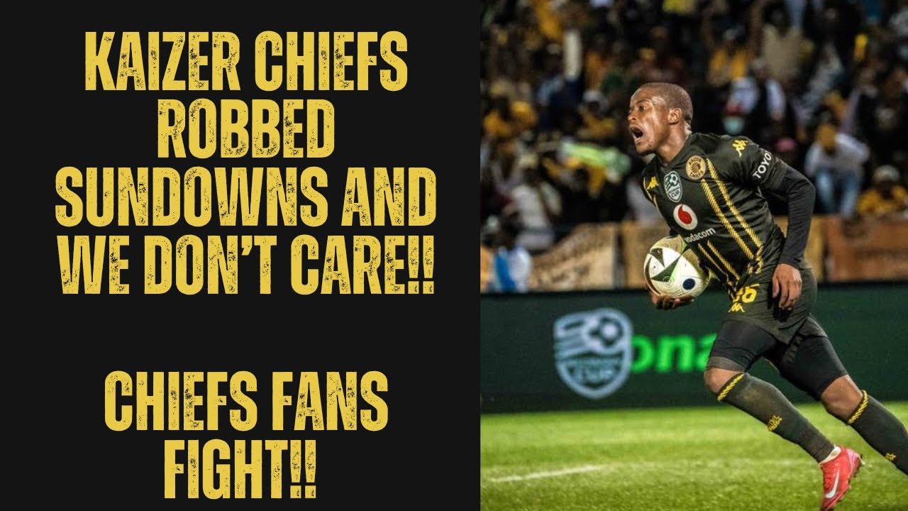 Kaizer Chiefs ROBBED Sundowns And We Done CARE!! | Chiefs Fans Fight ...