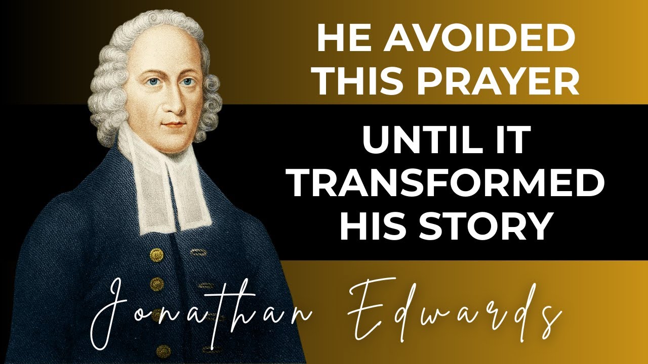 THE PRAYER JONATHAN EDWARDS WAS AFRAID TO SAY — AND THAT CHANGED HIS ...