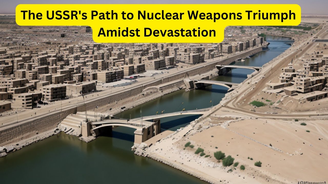The USSR's Path to Nuclear Weapons Triumph Amidst Devastation ...