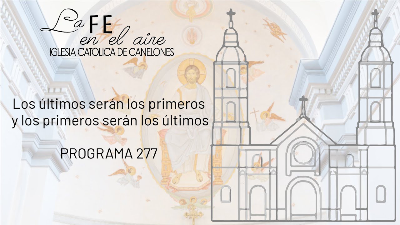 Los últimos serán los primeros y los primeros serán los últimos - PROGRAMA 277 - LA FE EN EL ...
