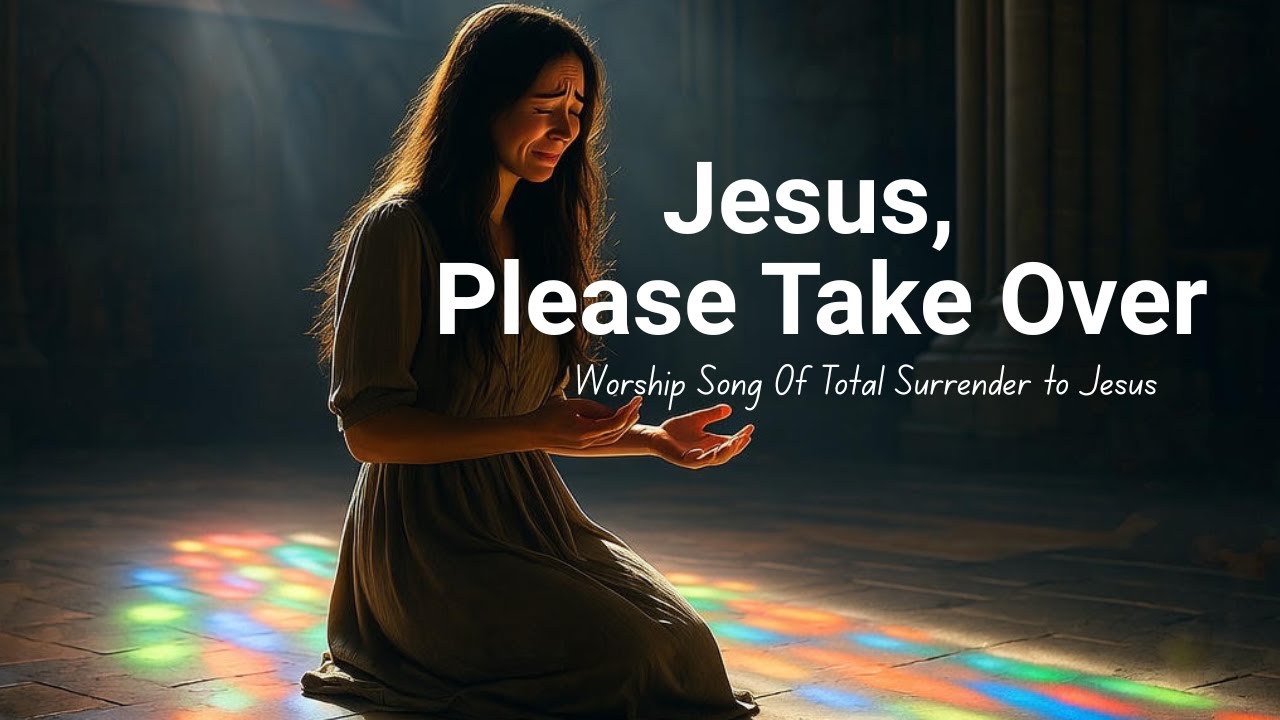 Take Over, Jesus | Worship Song Of Total Surrender to Jesus - YouTube
