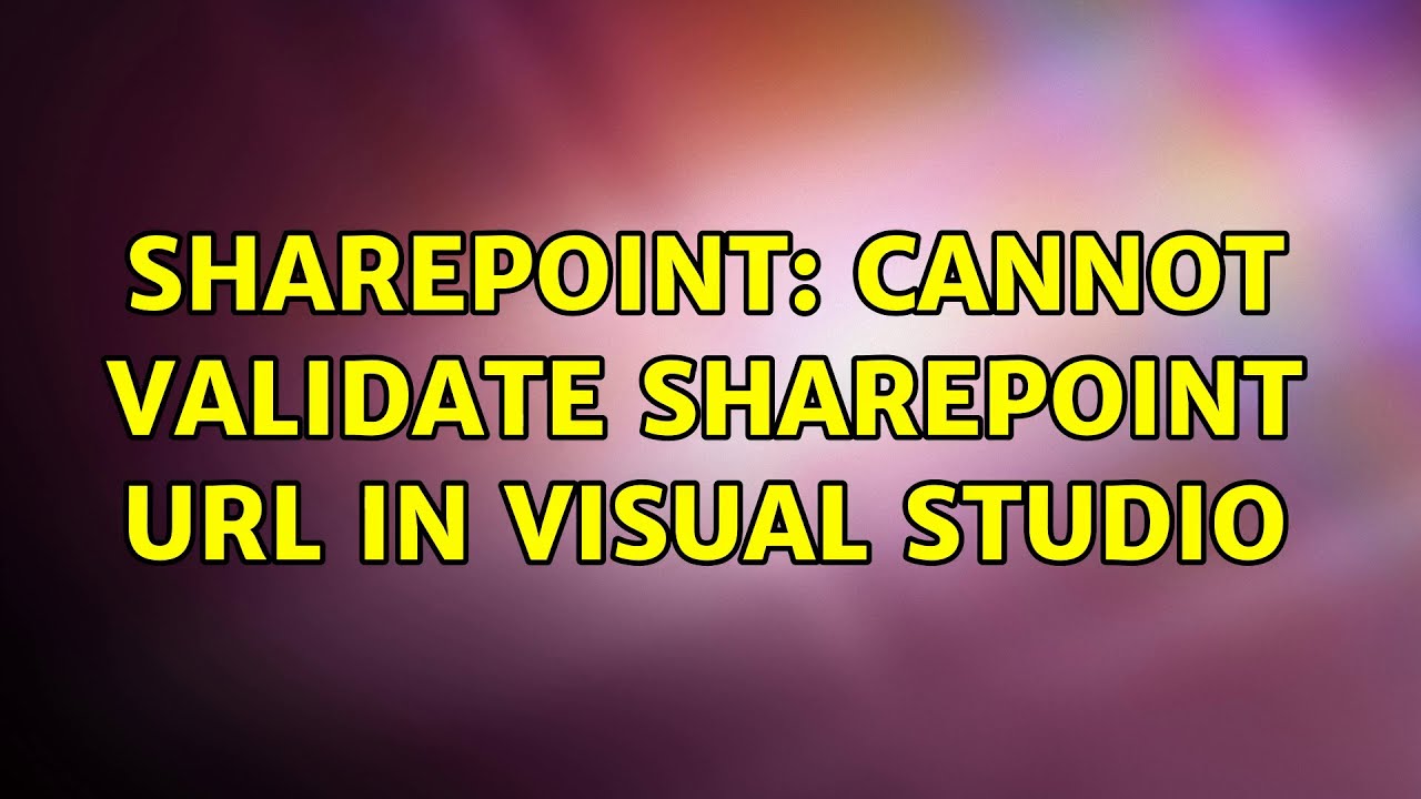 Sharepoint Cannot Validate SharePoint URL In Visual Studio YouTube Sharepoint Cannot Validate SharePoint URL In Visual Studio YouTube