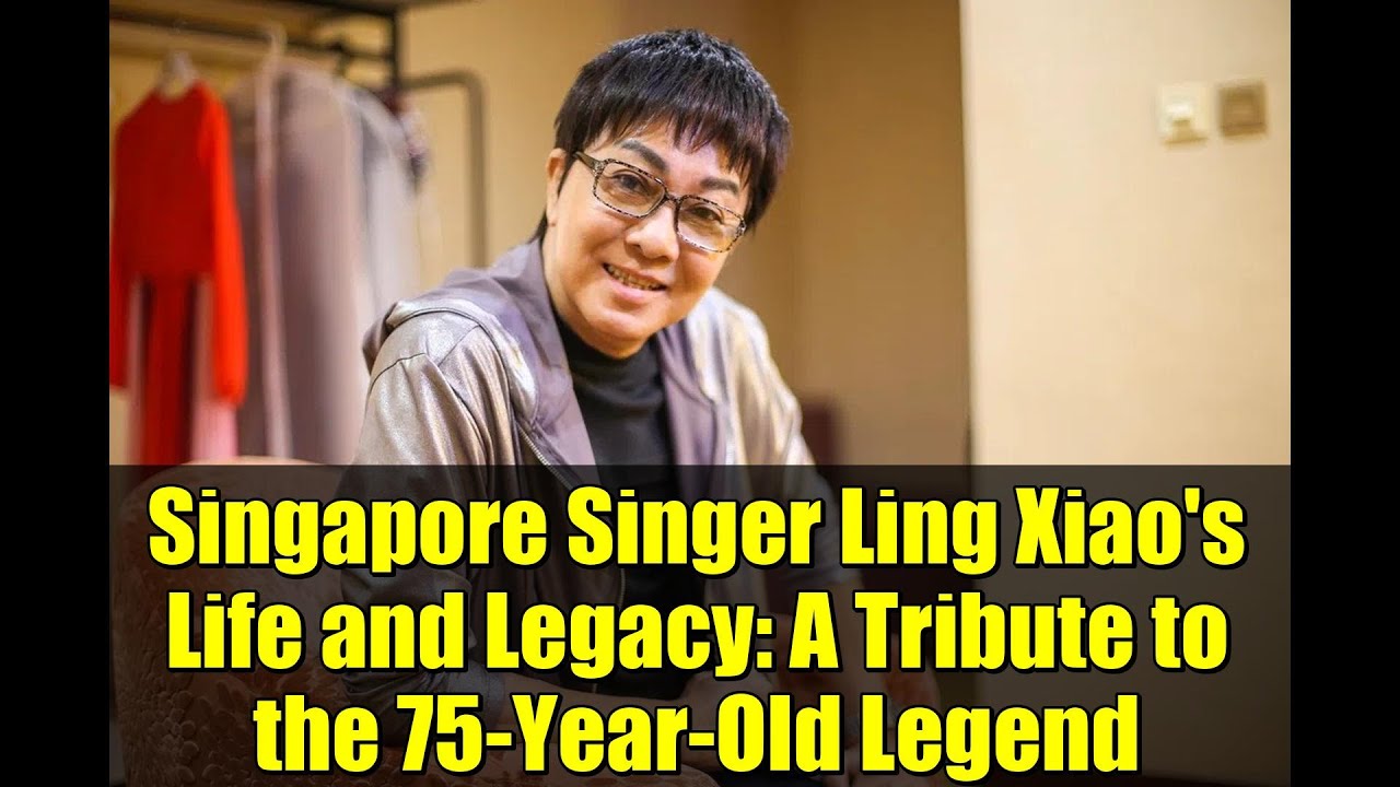Singapore Singer Ling Xiao's Life and Legacy: A Tribute to the 75-Year ...